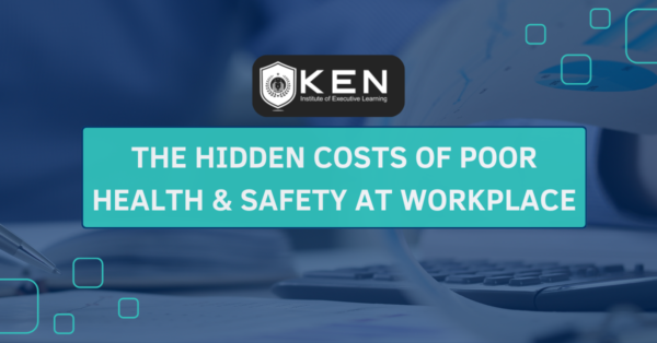 THE HIDDEN COSTS OF POOR HEALTH & SAFETY AT WORKPLACE - KEN INSTITUTE
